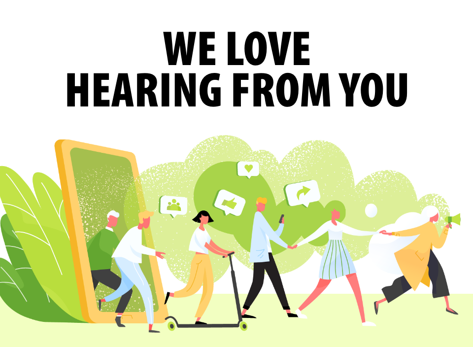 WE LOVE HEARING FROM YOU